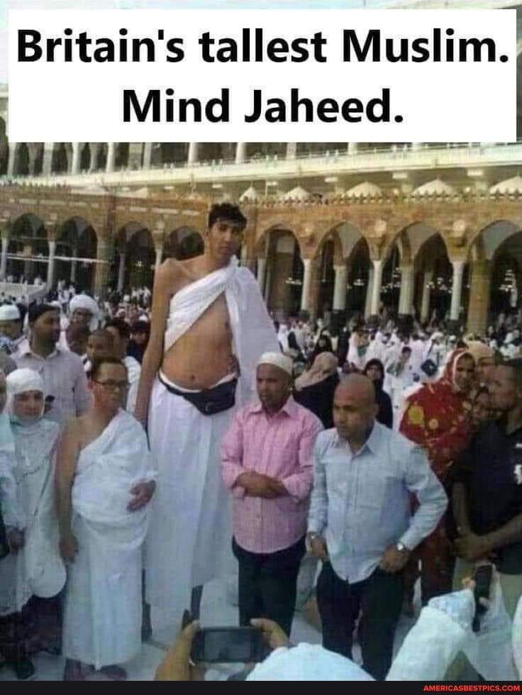 Britain's tallest Muslim. Mind Jaheed. - America’s best pics and videos