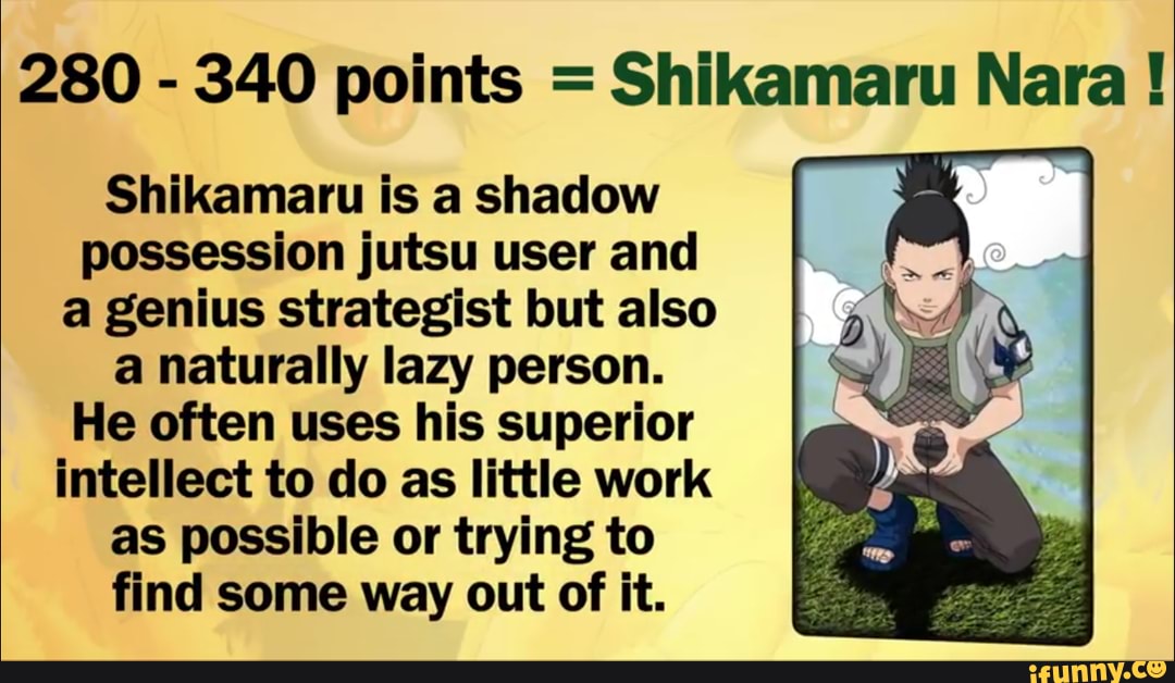 280 - 340 points = Shikamaru Nara ! Shikamaru is a shadow A possession ...