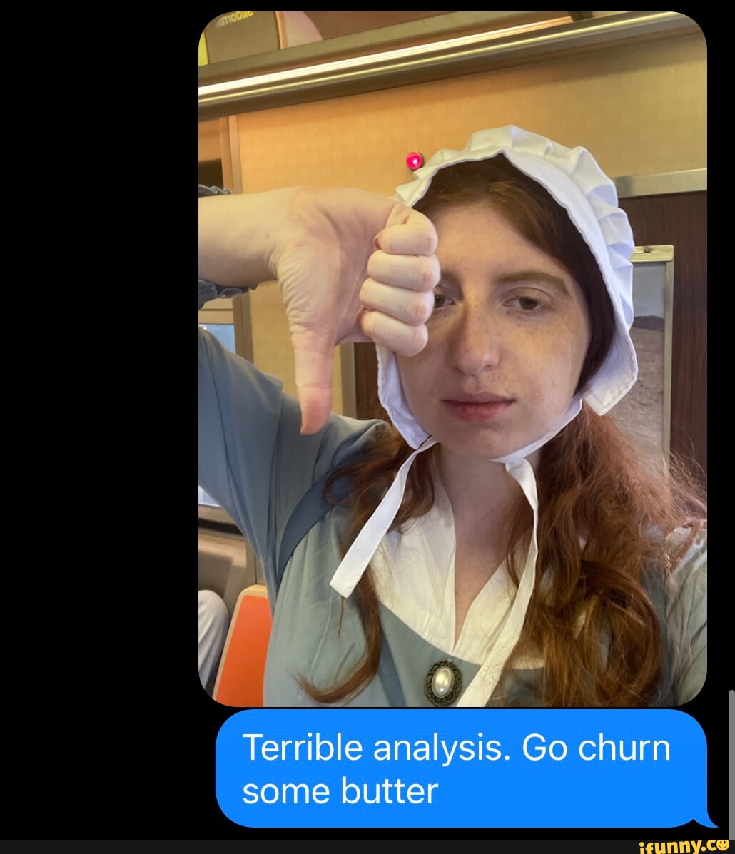 Terrible analysis. Go churn some butter - iFunny