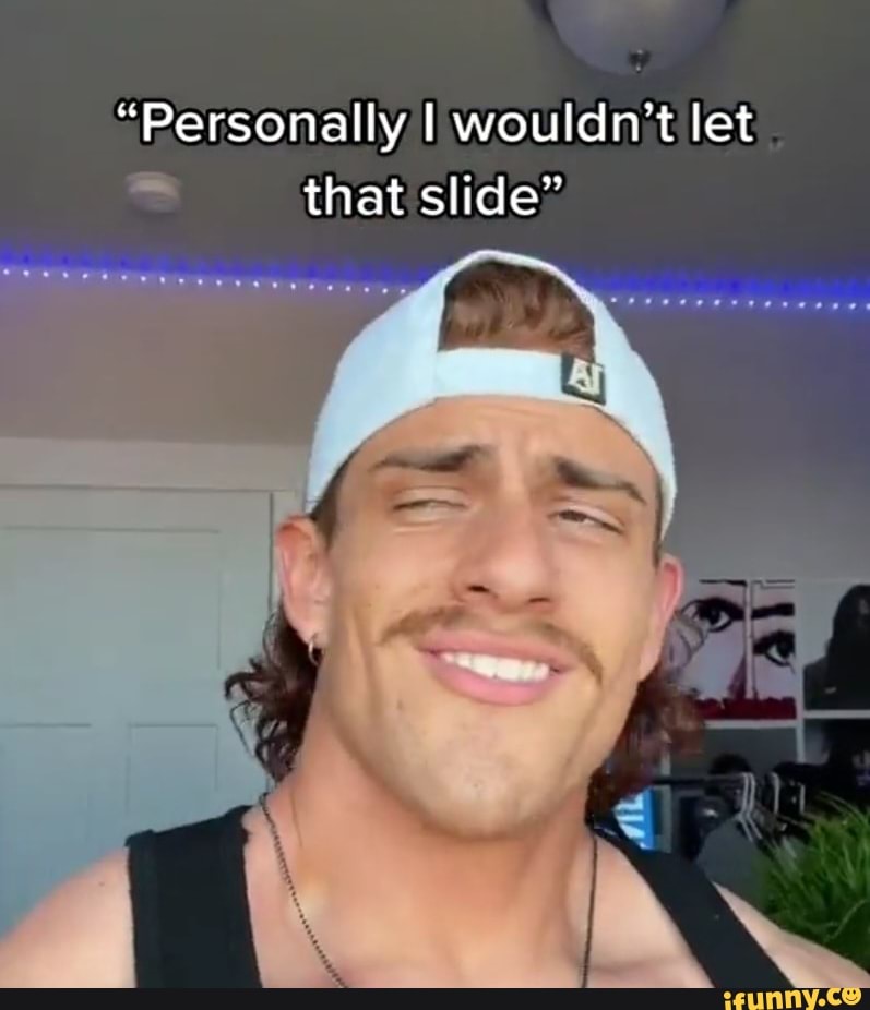 ~Personally I wouldn't let that slide" - iFunny