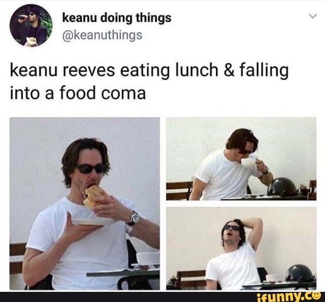 Keanu reeves eating lunch & falling into a food coma - iFunny