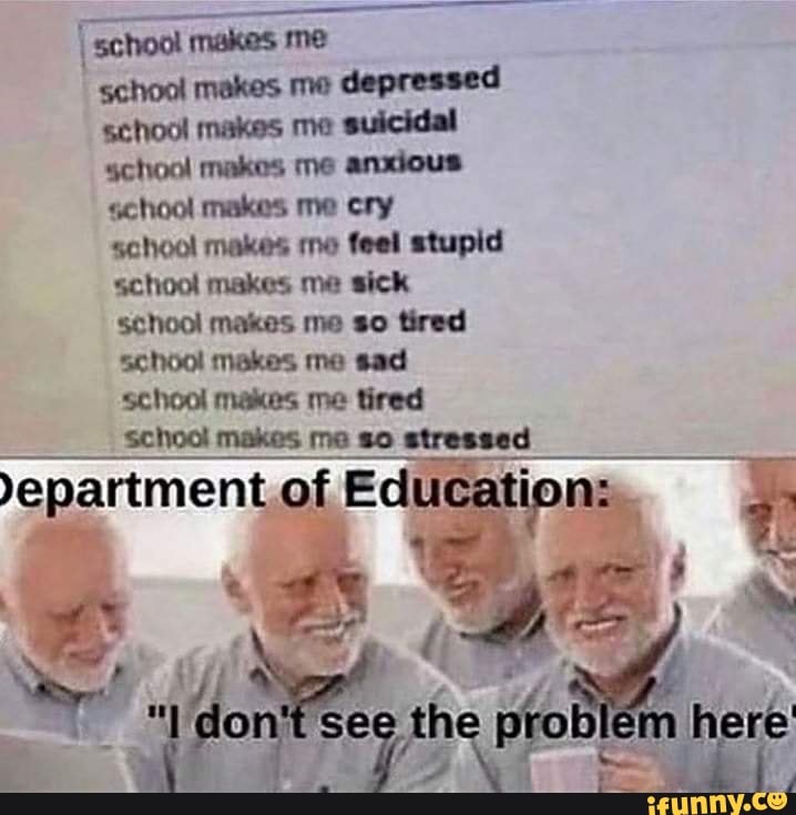 School makes me cry school makes me feel stupid school makes me sick ...