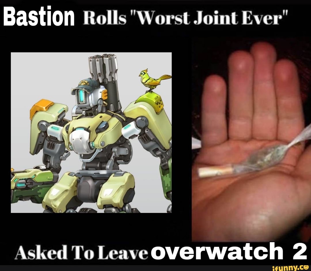 Bastion Rolls "Worst Joint Ever" Asked To Leave overwatch 2 - iFunny