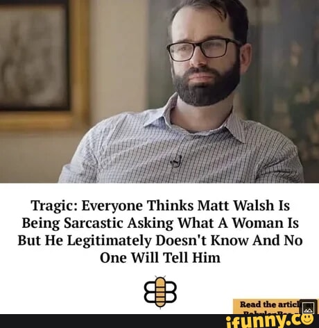 Tragic: Everyone Thinks Matt Walsh Is Being Sarcastic Asking What A ...