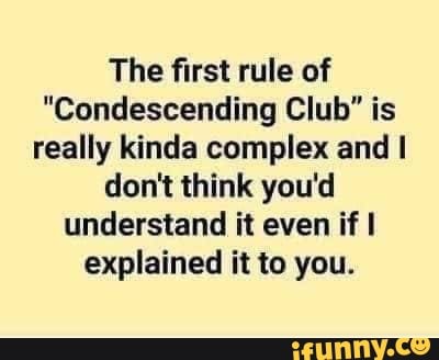 The first rule of "Condescending Club" is really kinda complex and don ...