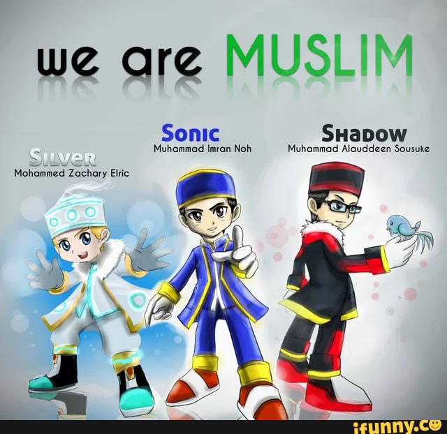We are MUSLIM Sonic Noh SHaDow Muhammad Alauddeen Sousuke al Muhammad ...