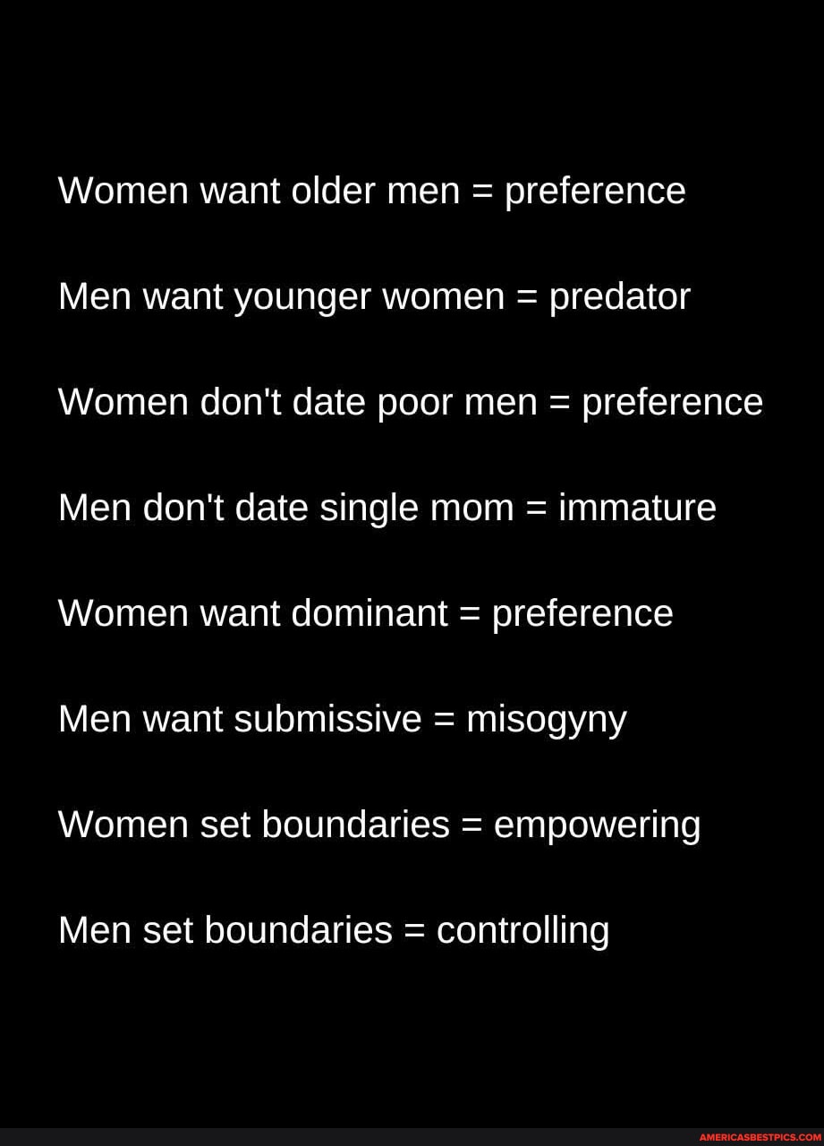 Women want older men = preference Men want younger women = predator ...