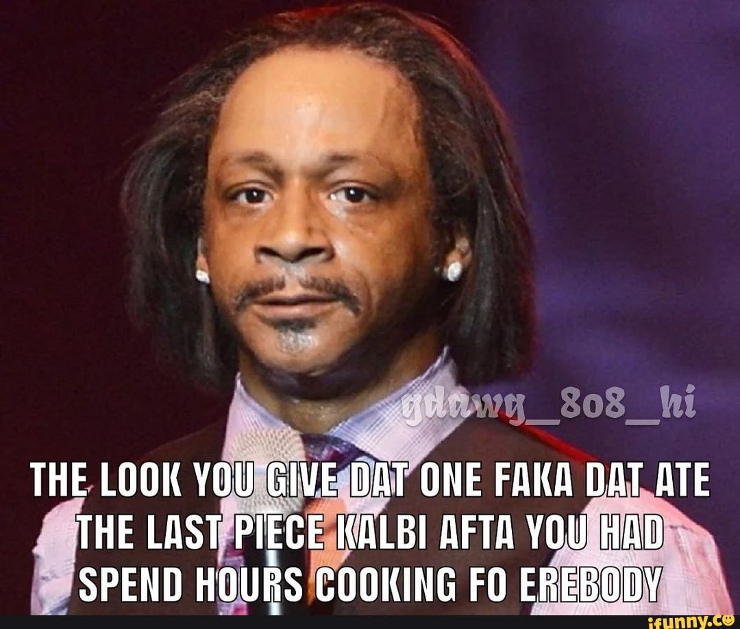 808_ hi THE LOOK YOU GIVE DAT ONE FAKA DAT ATE THE LAST PIECE KALBI ...
