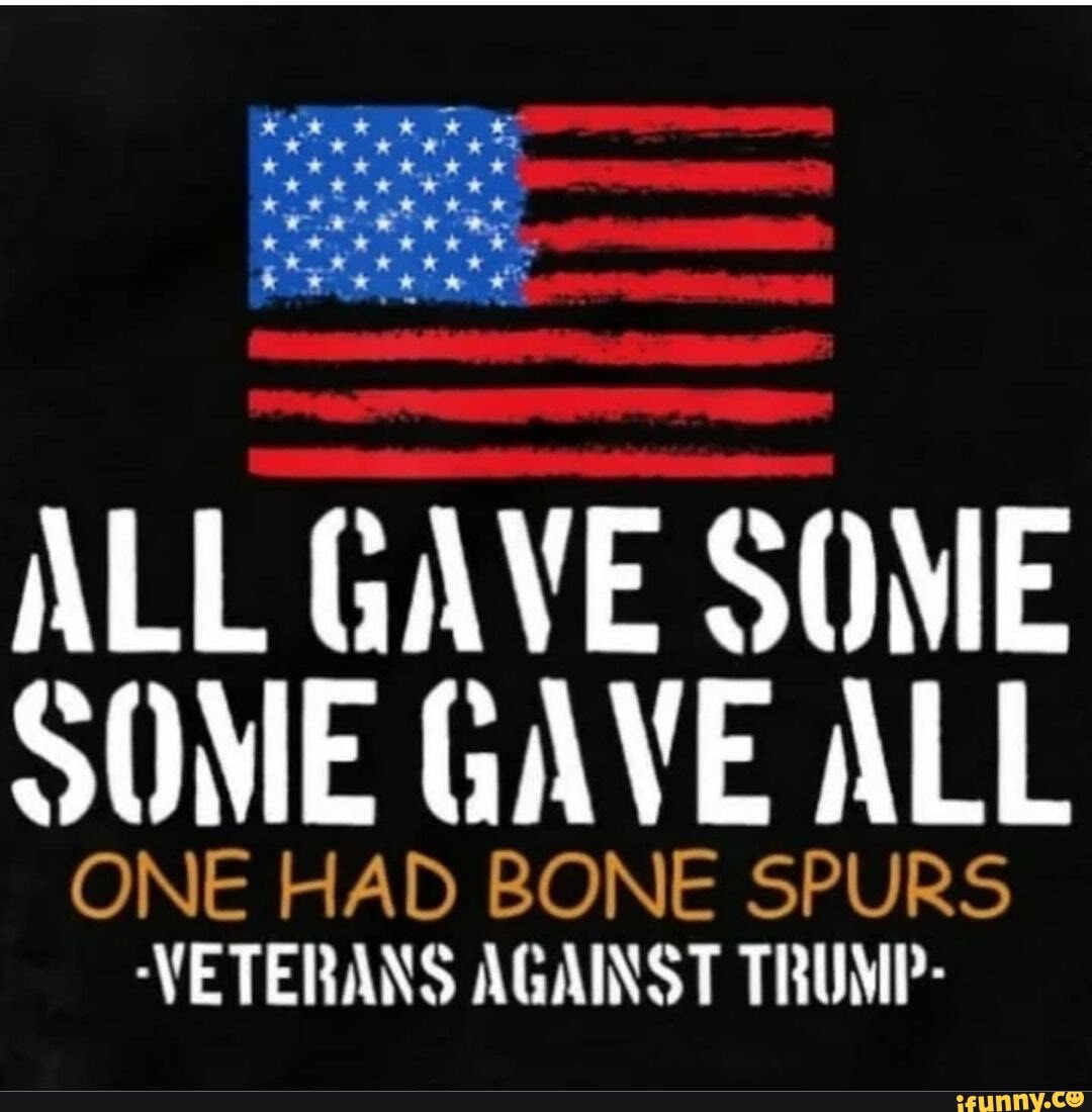ALL GAVE SOME SOME GAVE ALL ONE HAD BONE SPURS 'VETERANS AGAINST TRUMP ...
