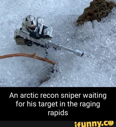 An arctic recon sniper waiting for his target in the raging rapids - iFunny