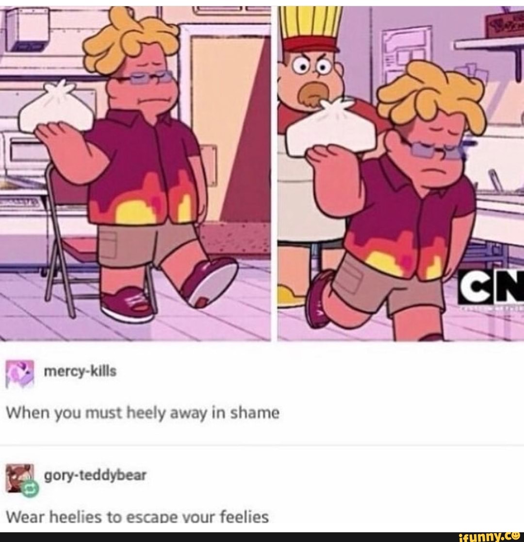 When you must heely away in shame Wear heehes to escape vour feelies ...