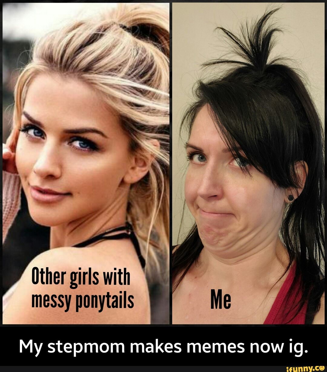 Other girls with messy ponytails My stepmom makes memes now ig. - My ...