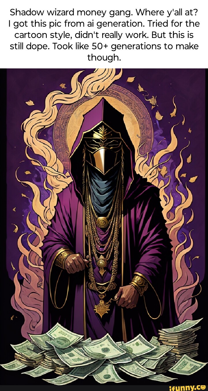 Shadow wizard money gang. Where y'all at? I got this pic from ai ...