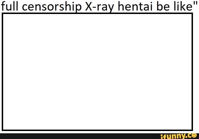 Full Censorship X Ray Hentai Be Like Ifunny