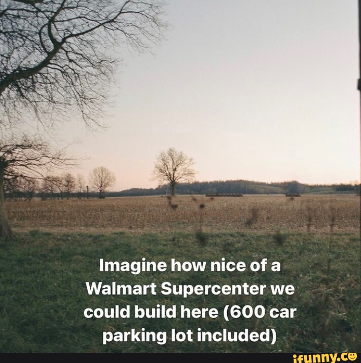 Imagine how nice of a Walmart Supercenter we could build here (600 car ... Imagine how nice of a Walmart Supercenter we could build here (600 car ...