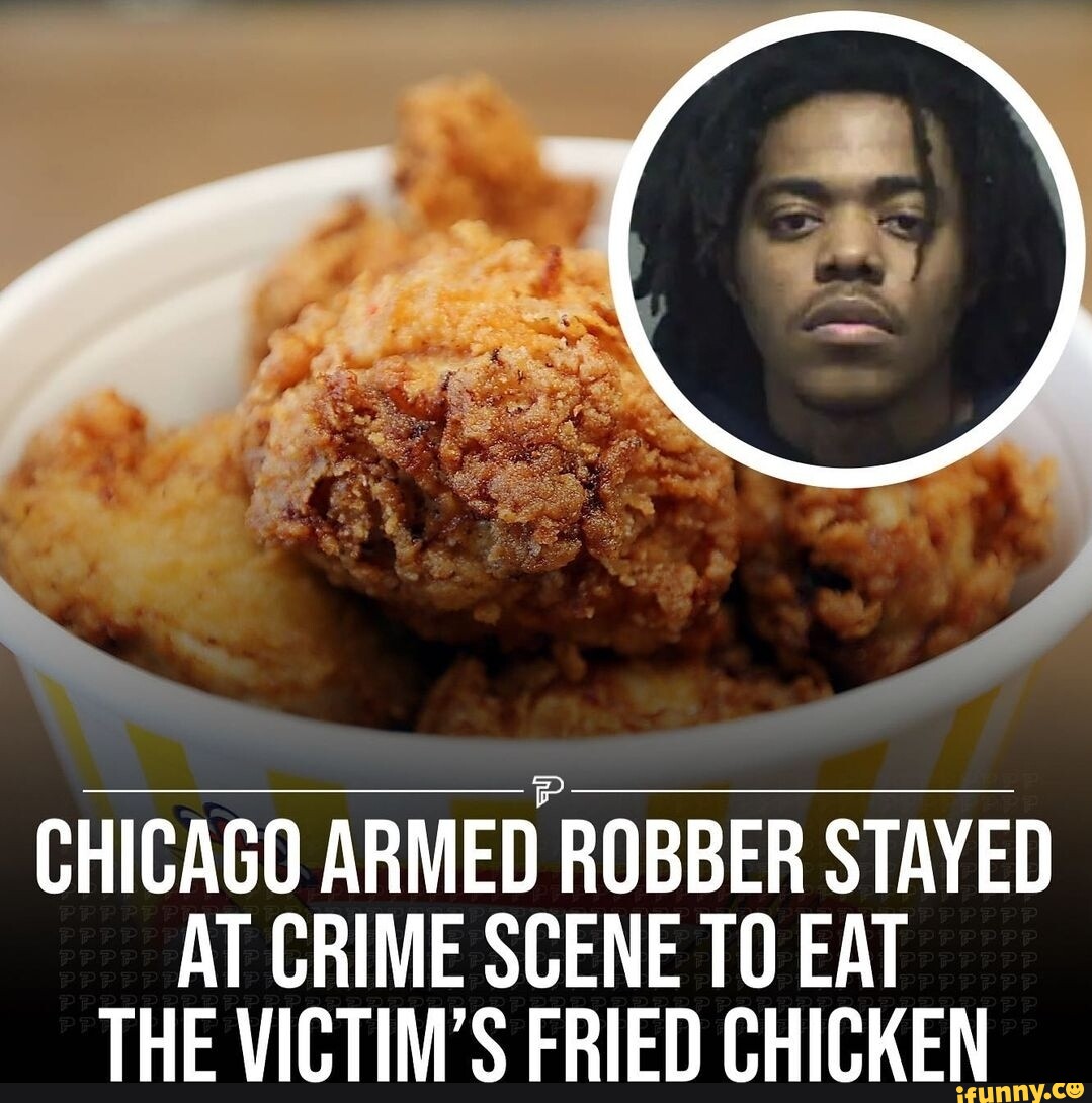 CHICAGO ARMED ROBBER STAYED AT CRIME SCENE TO EAT THE VICTIM'S FRIED ...