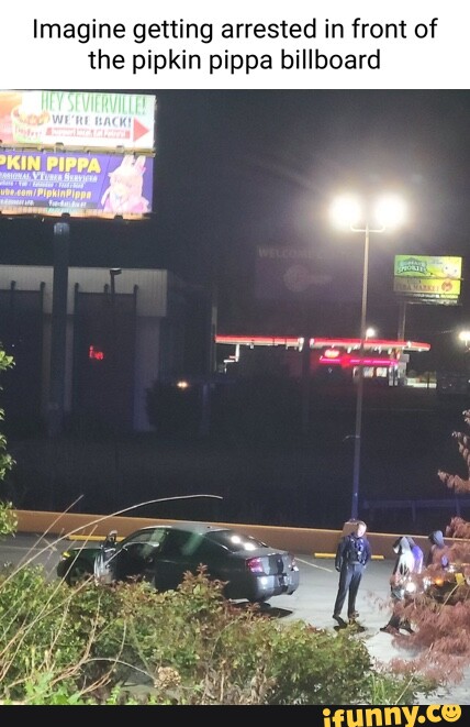 Imagine getting arrested in front of the pipkin pippa billboard - iFunny