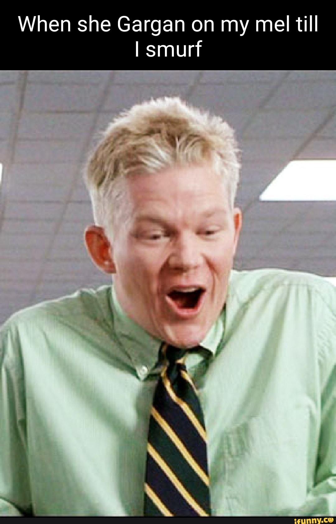 When she Gargan on my mel till I smurf - iFunny