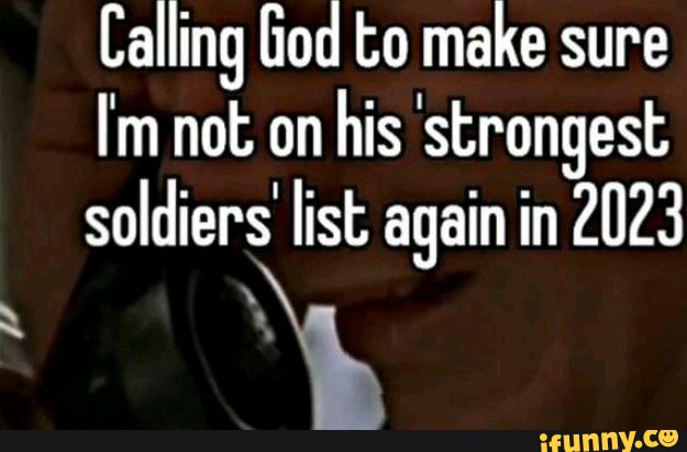 Calling God to make sure Im not on his strongest soldiers list again in ...