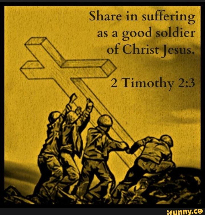 Share in suffering as a good soldier of Christ Jesus. - iFunny