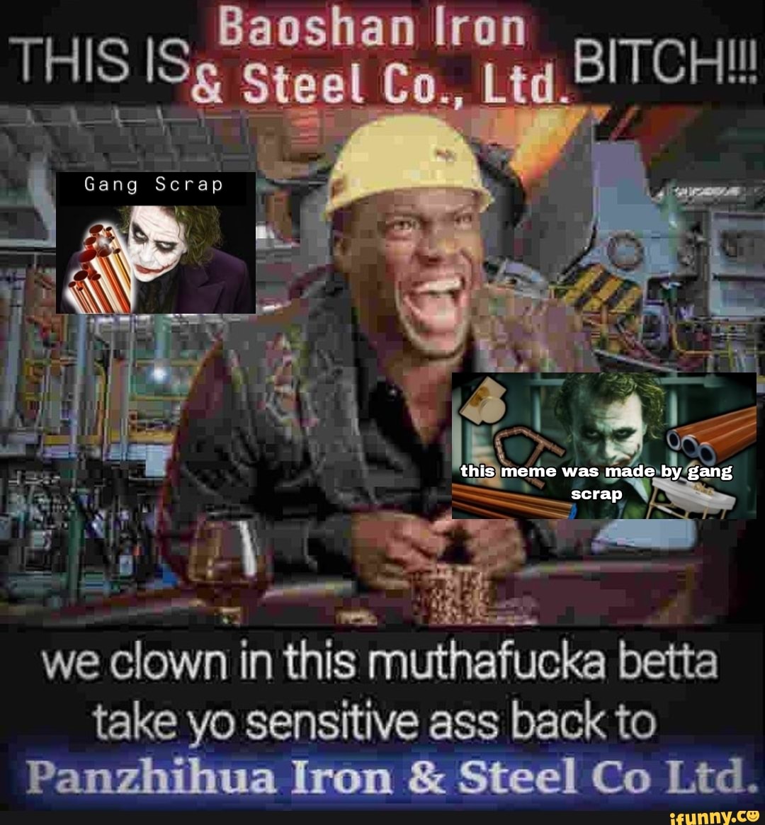 Baoshan Iron THIS Steel Co Ltd This Meme Was Made By Gang Scrap We 