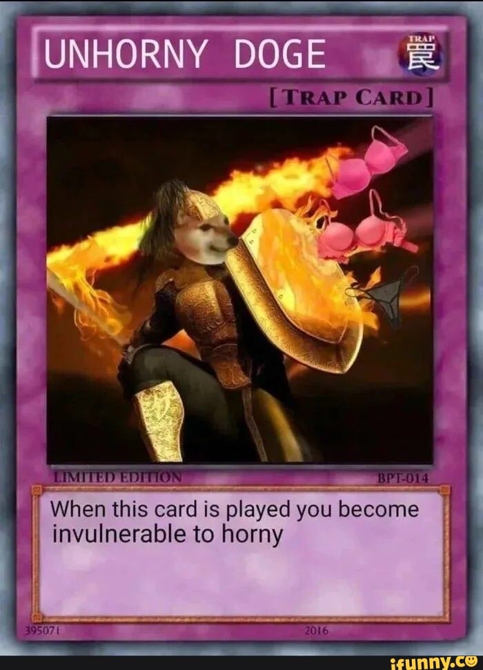 UNHORNY DOGE (TRAP CARD As IN LIMNED When this card is played you become invulnerable to horny ...