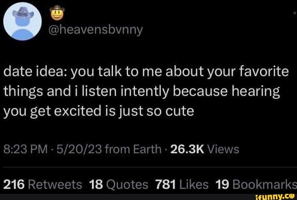 SS date idea: you talk to me about your favorite things and i listen ...