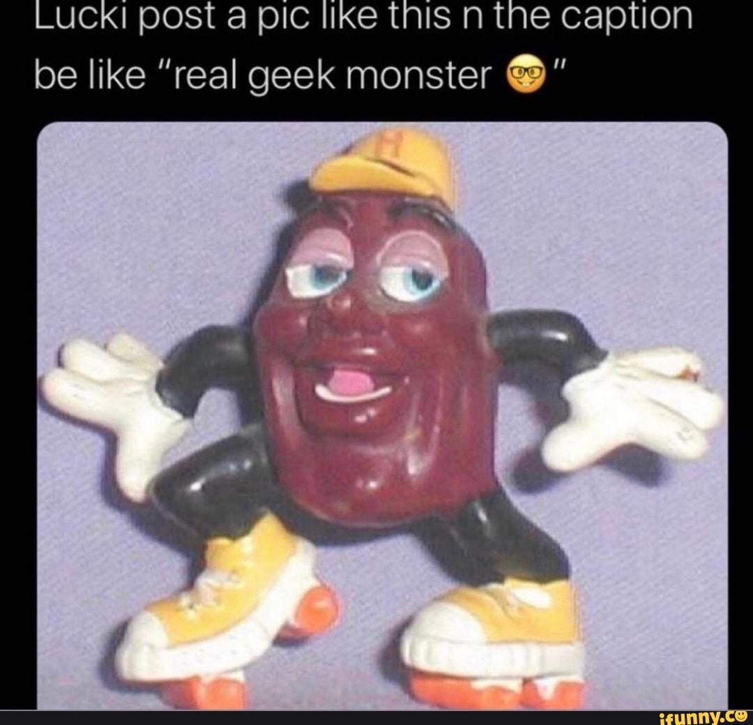 UCKI post a pic like this n the caption be like "real geek monster - iFunny