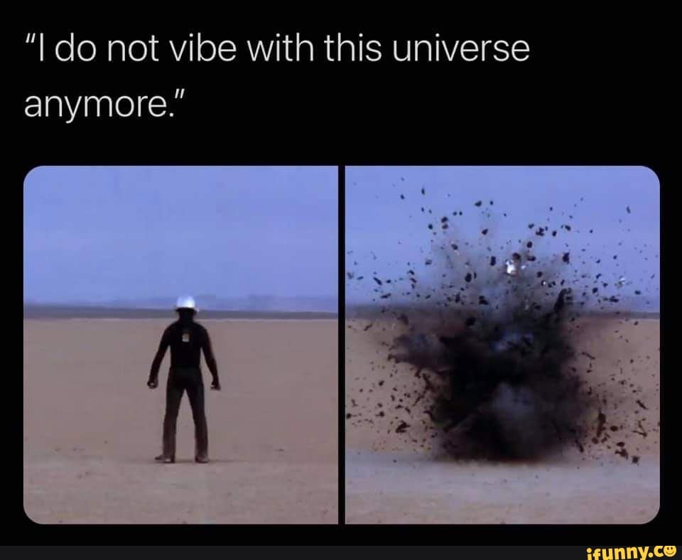 "I do not vibe with this universe anymore." Goo, % - iFunny