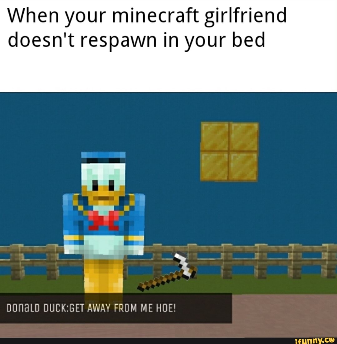 When your minecraft girlfriend doesn't respawn in your bed - iFunny