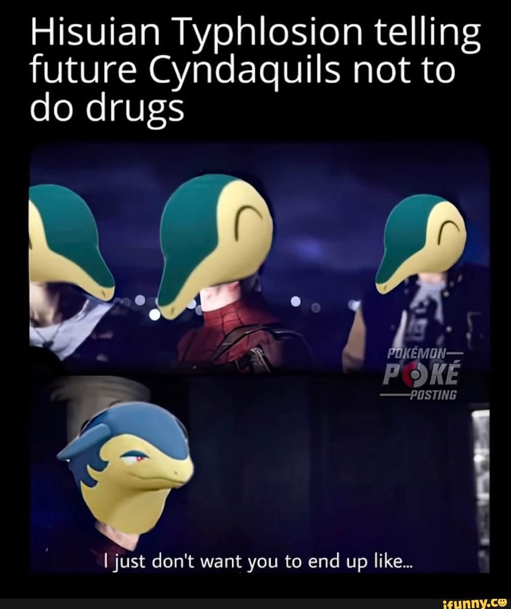Hisuian Typhlosion telling future Cyndaquils not to do drugs --POSTING ...
