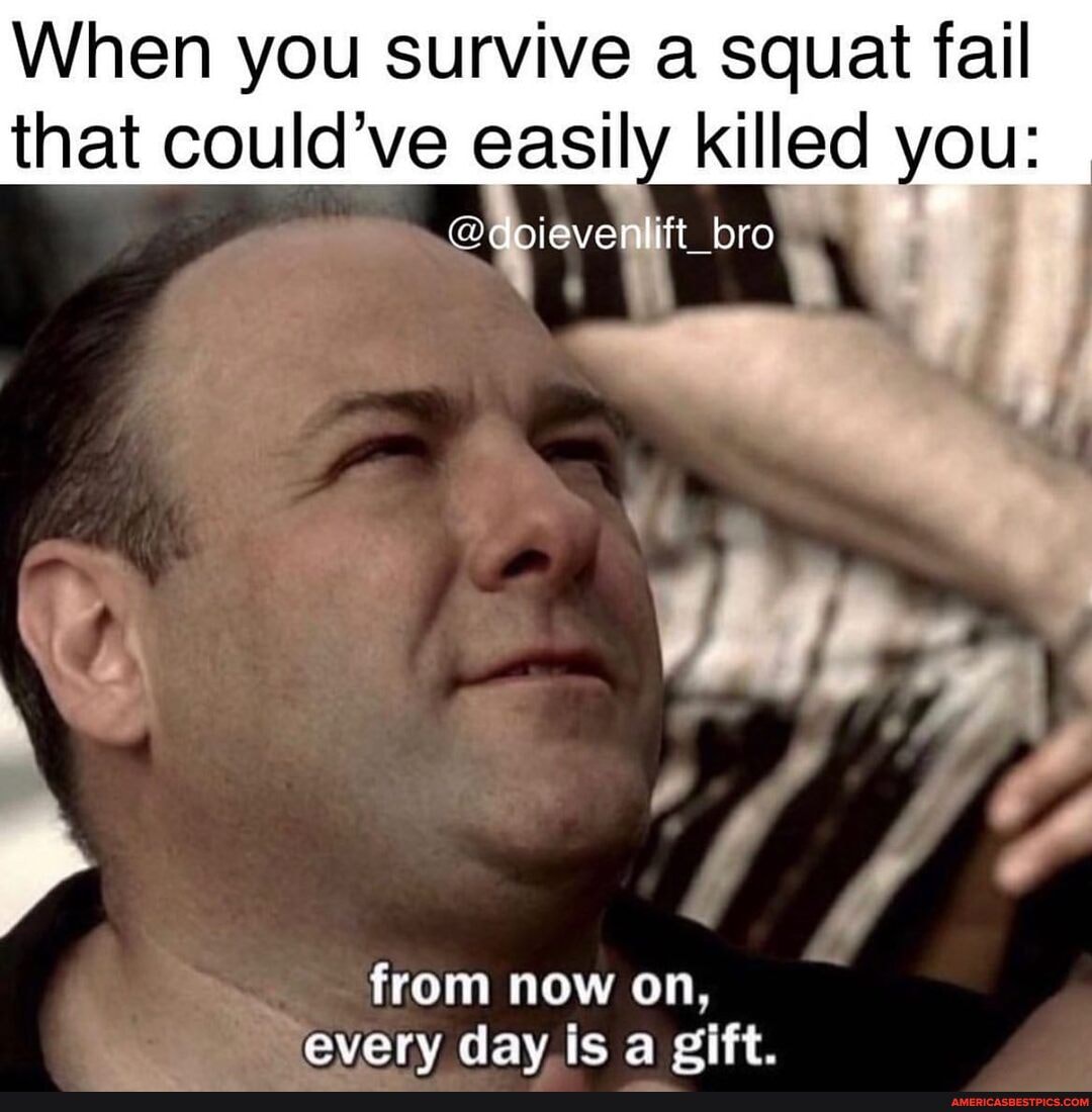 When you survive a squat fail that could've easily killed you ...