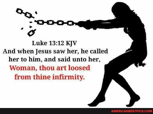 Luke KJV And when Jesus saw her, he called her to him, and said unto ...