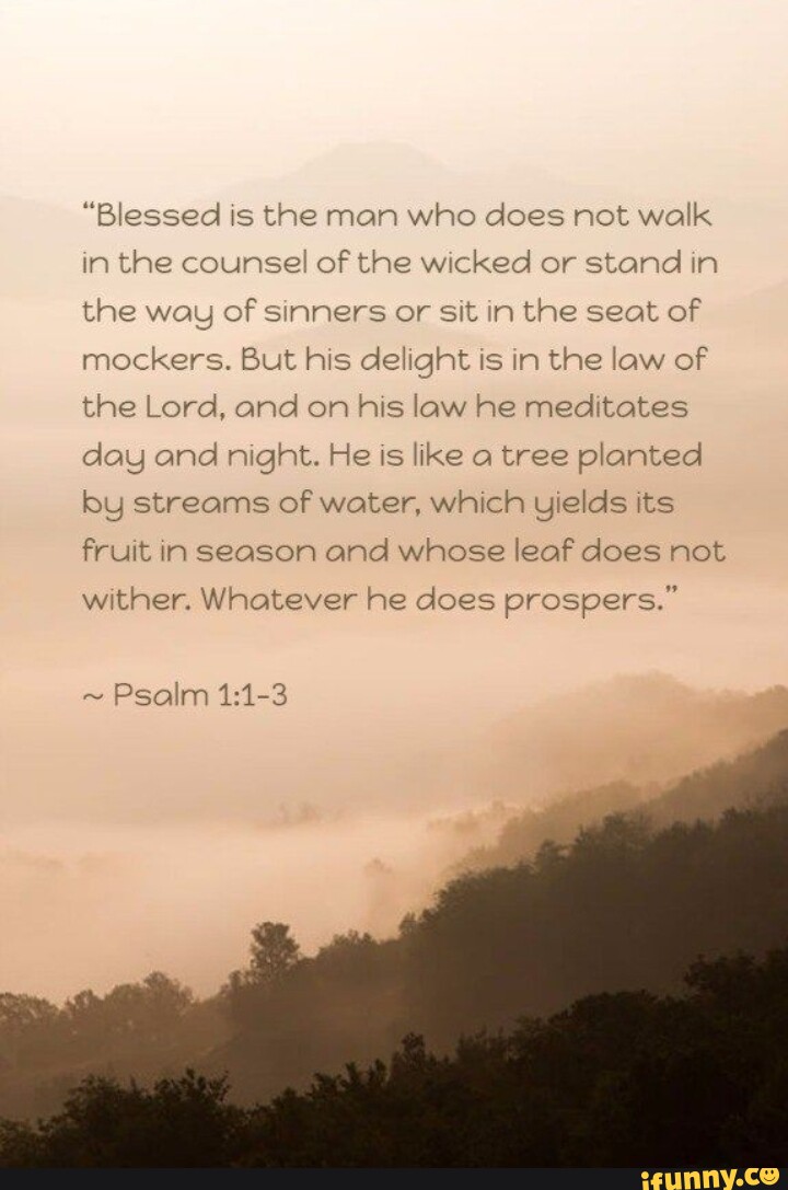 "Blessed is the man who does not walk in the counsel of the wicked or ...