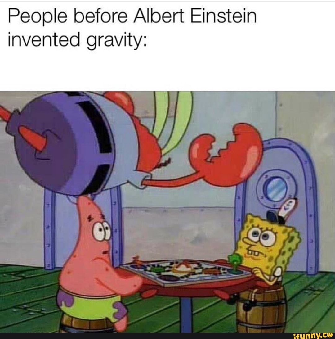 People before Albert Einstein invented gravity: - iFunny