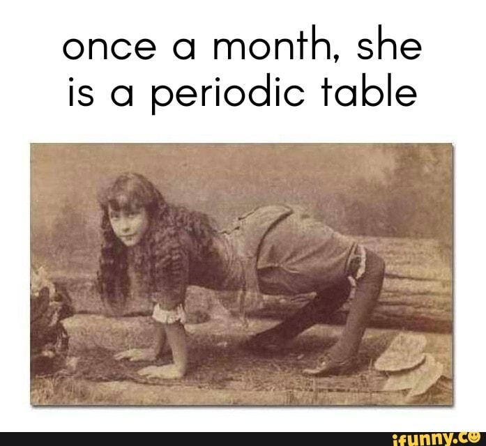 Once a month, she is a periodic table - iFunny