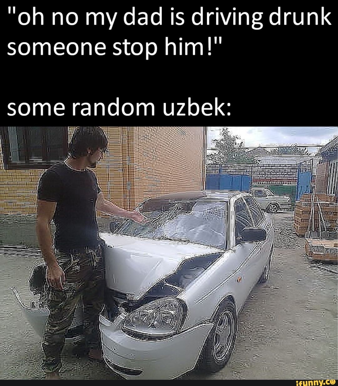 "oh no my dad is driving drunk someone stop him!" some random uzbek ...