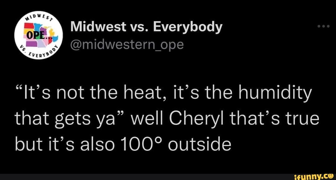 Midwest vs. Everybody ope "It's not the heat, it's the humidity that ...