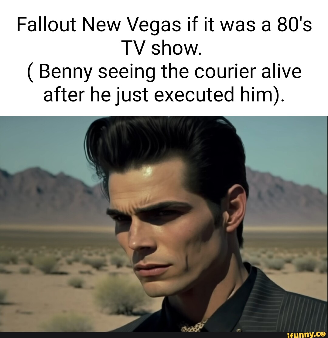 Fallout New Vegas if it was a 80's TV show. ( Benny seeing the courier ...