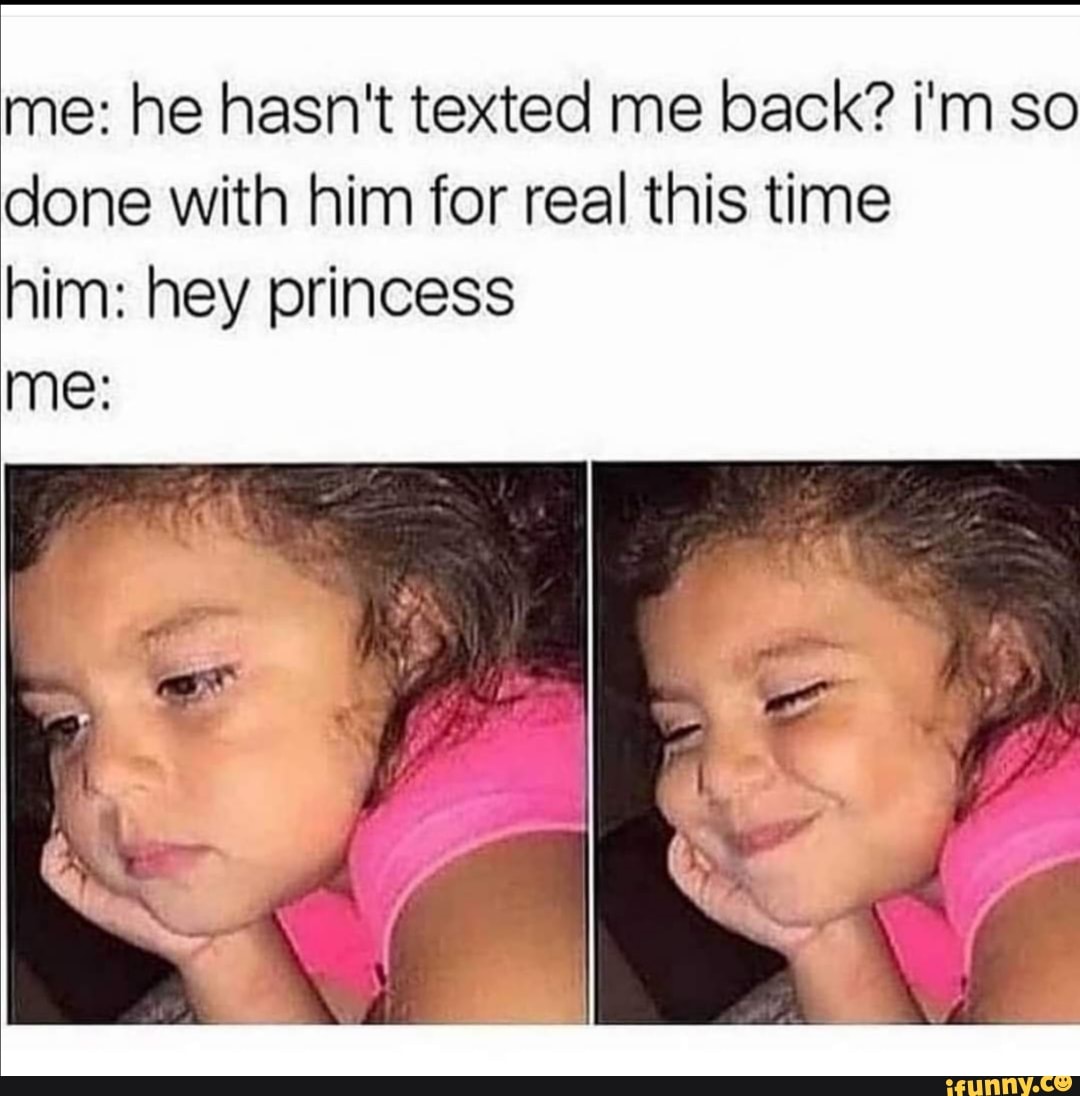 Me: he hasn't texted me back? i'm so done with him for real this time ...