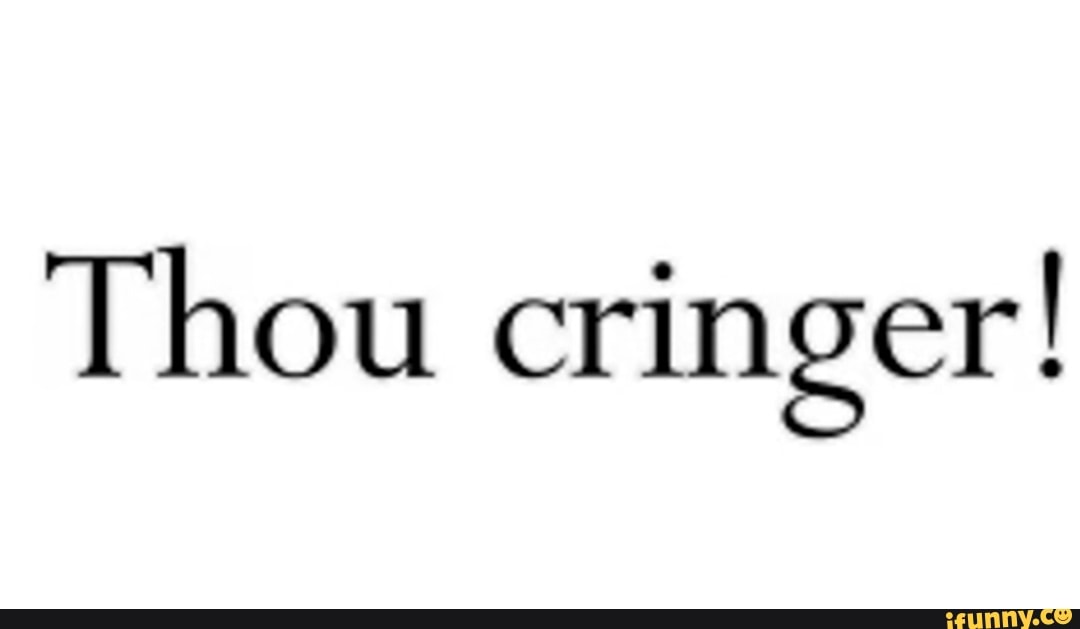 Thou cringer! - iFunny