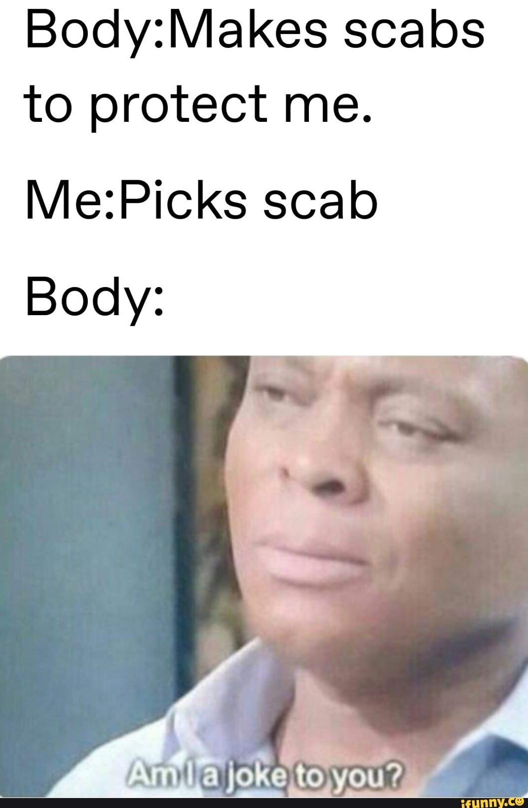 Bodszakes scabs to protect me. IVIezPicks scab Body: - iFunny