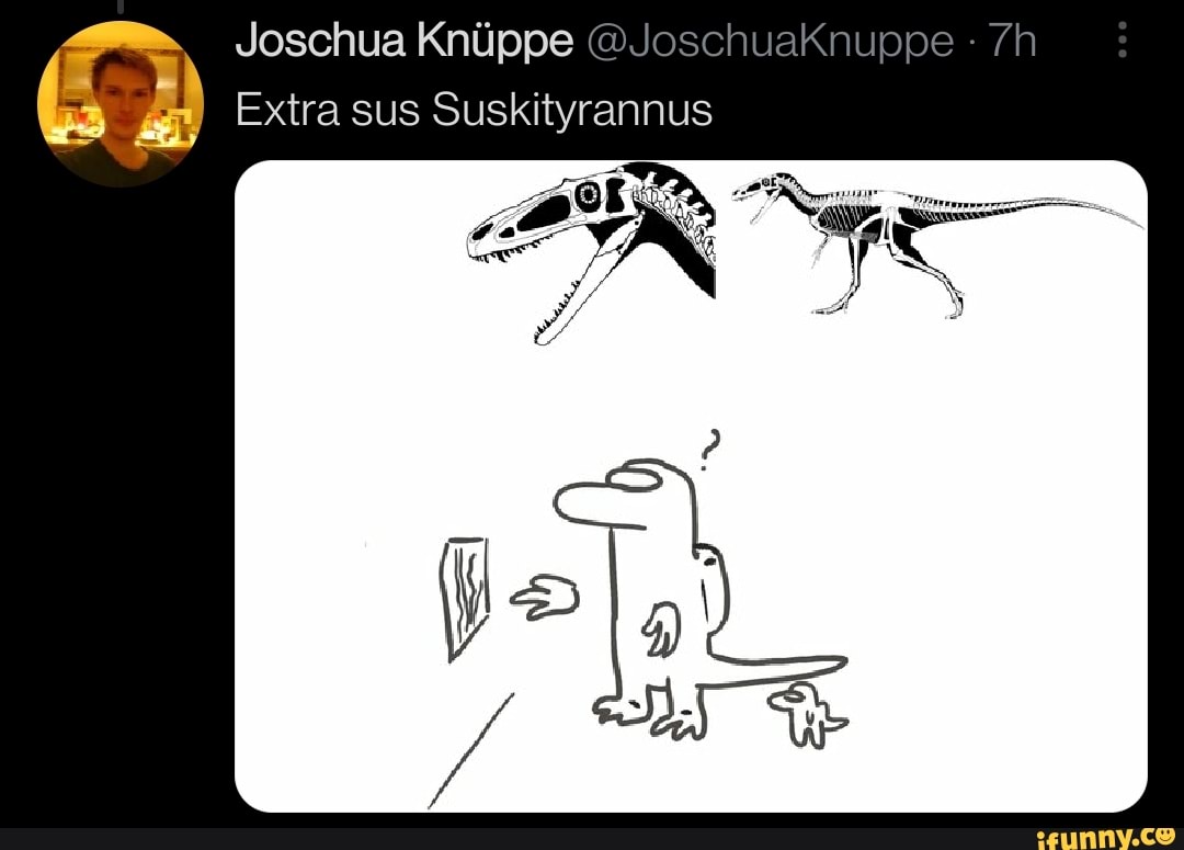 Joschua Knppe Extra sus Suskityrannus - iFunny