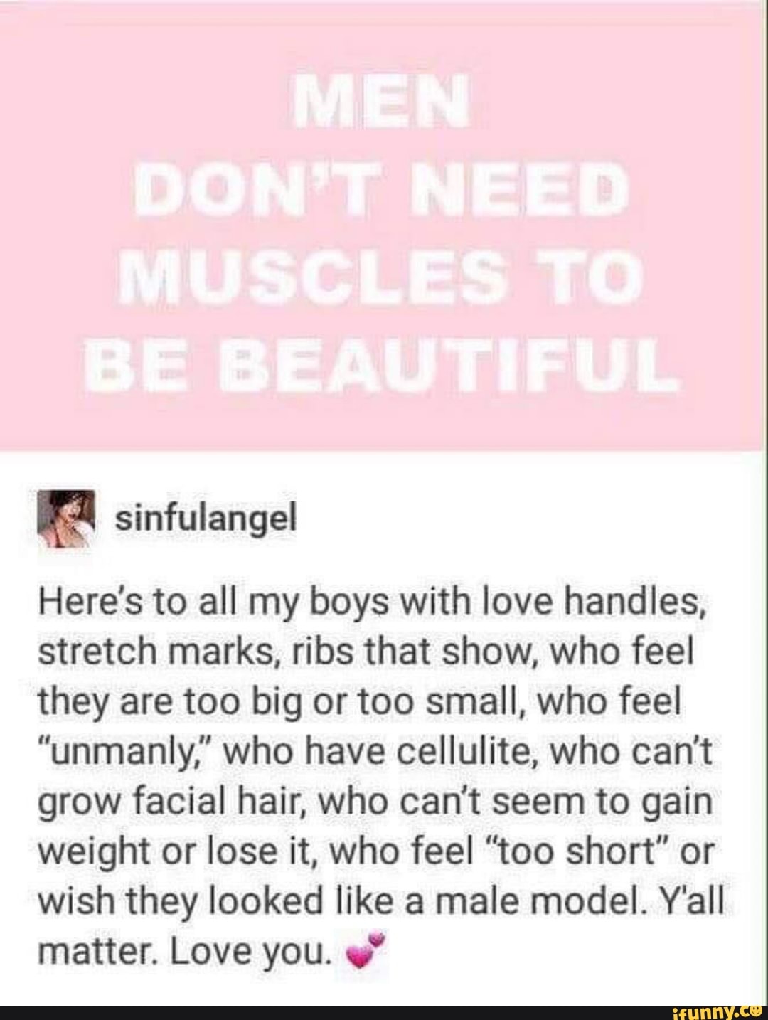Here's to all my boys with love handles, stretch marks, ribs that show ...