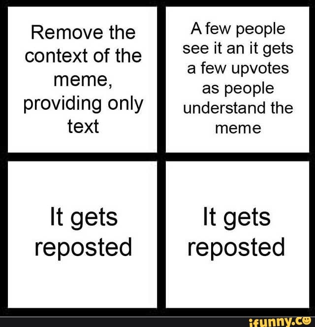 Remove the context of the meme, providing only It gets Afew people see ...