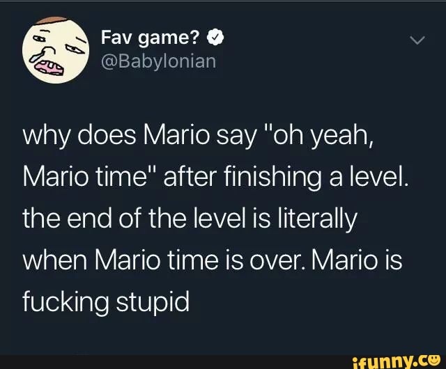 Why does Mario say "oh yeah, Mario time" after finishing a level. the ...