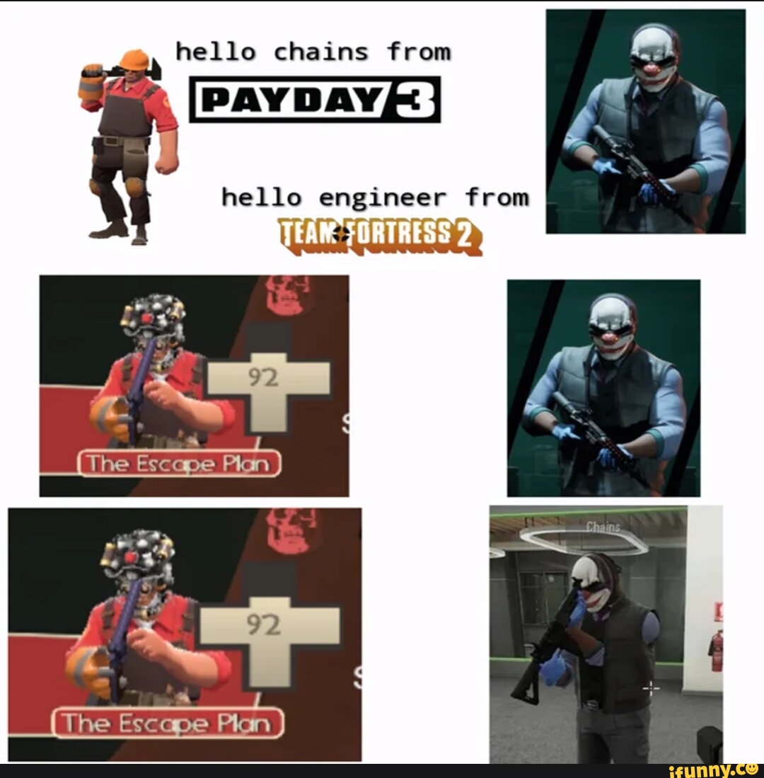 Hello chains from PAY DAY } hello engineer from The Escape Plan - iFunny