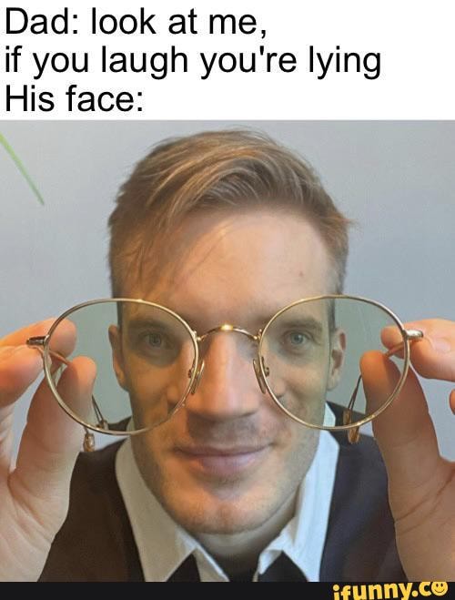 Dad: look at me, if you laugh you're lying His face: - iFunny