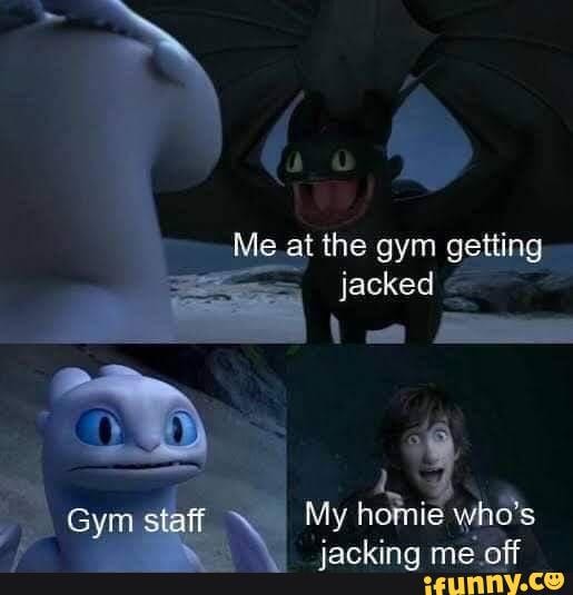 Me at the gym getting jacked Gym staff I My jacking who's me off ...