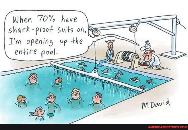 When 70% have shark - proof Suits on, I'm opening up the entire pool ...